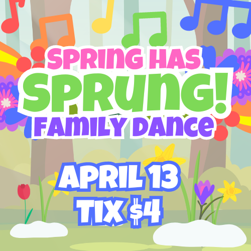 Spring Has Sprung Family Dance, Apr. 13